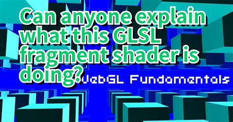 Can Anyone Explain What This Glsl Fragment Shader Is Doing