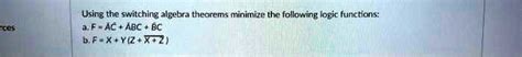 using the switching algebra theorems minimize the following logic