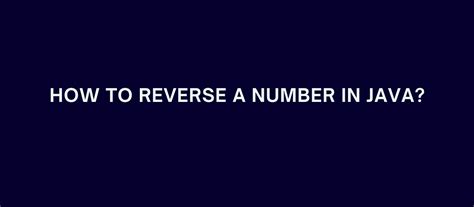 how to reverse a number in java hi readers i hope my contents are
