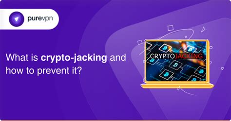 Protect Your Computer From Crypto Jacking With VPNA Guide