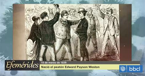 Efemérides 15 De Marzo De 1839 Nació El Peatón Edward Payson Weston