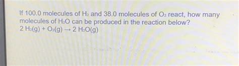solved if 100 0 molecules of h₂ and 38 0 molecules of o2