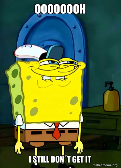 Oooooooh I Still Don´t Get It Spongebob Grin Meme Generator