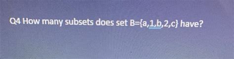 solved q4 how many subsets does set b {a 1 b 2 c} have
