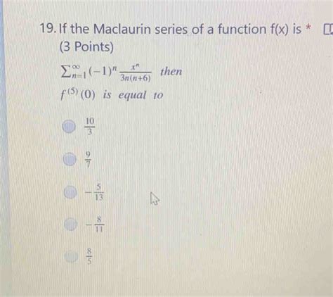 Solved 19 If The Maclaurin Series Of A Function Fx Is C 3 Points Sumlimits N1∈fty
