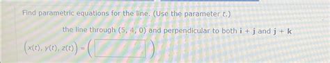 Solved Find Parametric Equations For The Line Use The Chegg Com