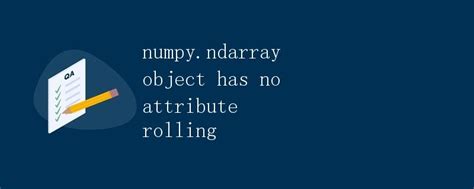 Numpyndarray Object Has No Attribute Rolling极客教程