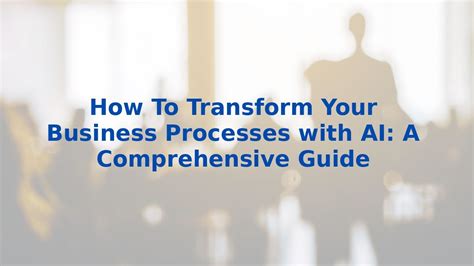 How To Transform Your Business Processes with AI: A Comprehensive Guide