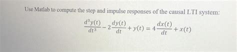 Solved Use Matlab To Compute The Step And Impulse Responses