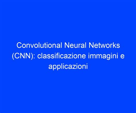 Convolutional Neural Networks Cnn Classificazione Immagini E Applicazioni Riccardo De