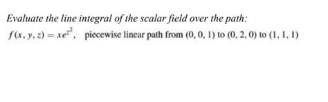 solved evaluate the line integral of the scalar field over