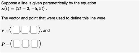 solved suppose a line is given parametrically by the