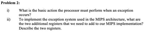 Solved Problem 2 I What Is The Basic Action The Processor Must Perform When An Exception