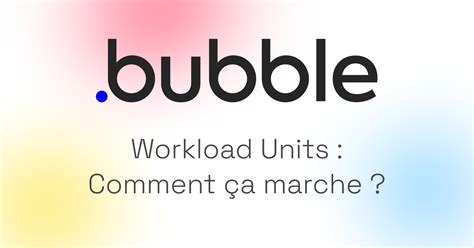 les workload units de bubble comment ça marche