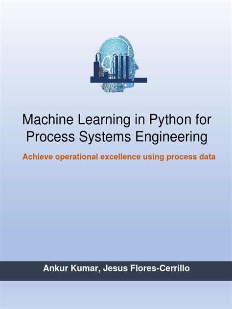 Machine Learning In Python For Process Systems Engineering Ankur Kumar