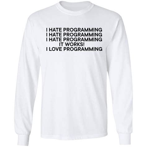 I Hate Programming It Works I Love Programming Shirt T Shirt Hoodie