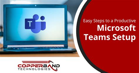 Easy Steps To A Productive Microsoft Teams Setup Copperband Tech