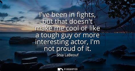Ive Been In Fights But That Doesnt Make Me Shia Labeouf