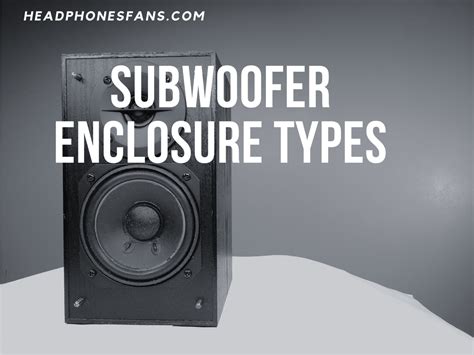 Subwoofer Enclosure Types Find Your Perfect Fit