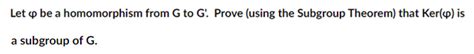 Solved Let φ Be A Homomorphism From G To G Prove Using