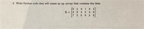 Solved 9 Write Python Code That Will Create An Np Array