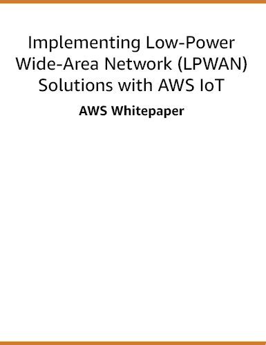 Implementing Low Power Wide Area Network LPWAN Solutions With AWS IoT