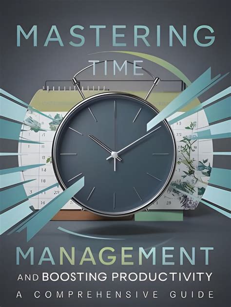 Mastering Time Management And Boosting Productivity A Comprehensive Guide Time Management