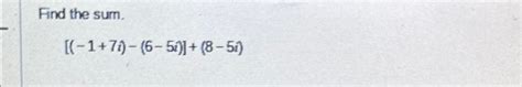 solved find the sum [ 1 7i 6 5i ] 8 5i