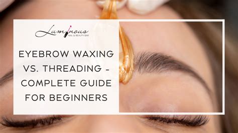 Eyebrow Waxing Vs Threading Which Is Best For You