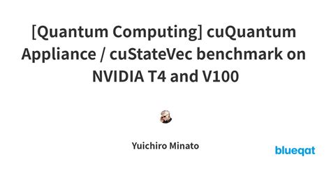 Quantum Computing Cuquantum Appliance Custatevec Benchmark On Nvidia T4 And V100 Blueqat