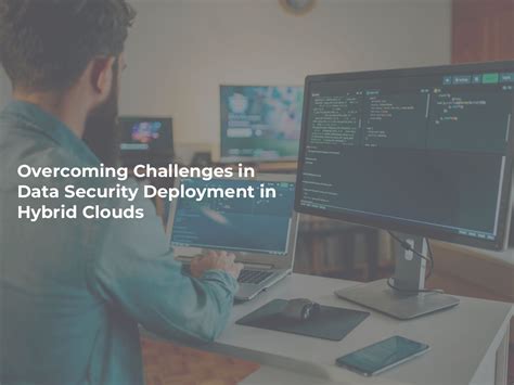 Overcoming Challenges In Data Security Deployment In Hybrid Clouds