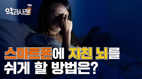 약과사전 제8장📖 스마트폰 보다 보니 1시간 훌쩍 지친 뇌를 쉬게 할 방법은 Youtube