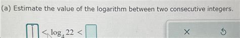 Solved A ﻿estimate The Value Of The Logarithm Between Two
