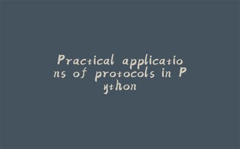 Practical Applications Of Protocols In Python 拾光赋