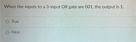 Solved When The Inputs To A 3 Input Or Gate Are 001 ﻿the