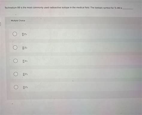 Solved Technetium 99 ﻿is The Most Commonly Used Radioactive