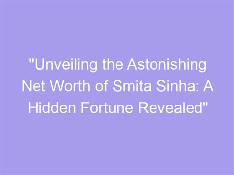 unveiling the astonishing net worth of smita sinha a hidden fortune