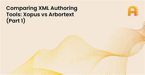 Comparing Xml Authoring Tools Xopus Vs Arbortext Part 1