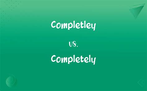 Completley Vs Completely Mastering The Correct Spelling