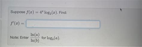 Solved Suppose f(x)=4xlog2(x). Fin f′(x)= Note: Enter | Chegg.com