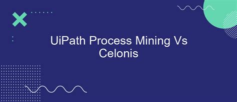 Uipath Process Mining Vs Celonis Savemyleads