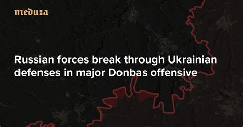 On The Move Again Russian Forces Break Through Ukrainian Defenses In