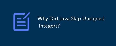 為什麼 Java 跳過無符號整數? Java教程 Php中文網 為什麼 Java 跳過無符號整數? Java教程 Php中文網
