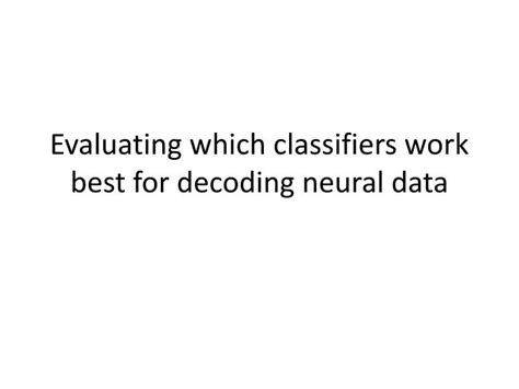 ppt evaluating which classifiers work best for decoding neural data