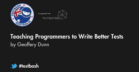 Teaching Programmers To Write Better Tests Geoffrey Dunn Ministry