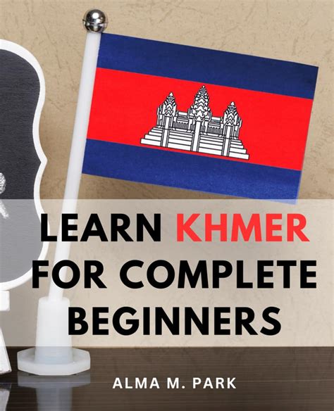 Learn Khmer For Complete Beginners Getting Started With Khmer Your Comprehensive Guide To