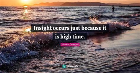 Insight Occurs Just Because It Is High Time Quote By Martin
