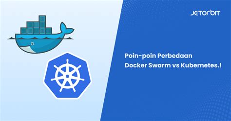 Poin Poin Perbedaan Docker Swarm Vs Kubernetes
