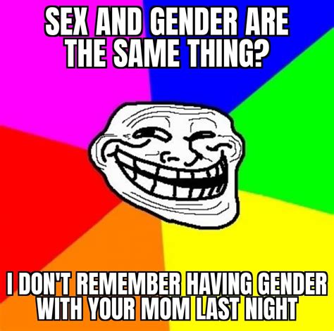 Sex And Gender Are The Same Thing I Dont Remem Memegine