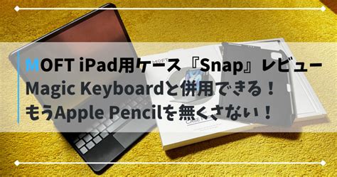 Magic Keyboard対応のmoft（モフト）snapケースをレビュー！ipad Proやairをケースをつけたままマジックキーボードを